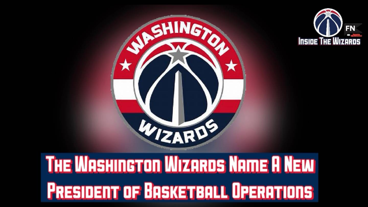The Washington Wizards Name New President of Basketball Operations