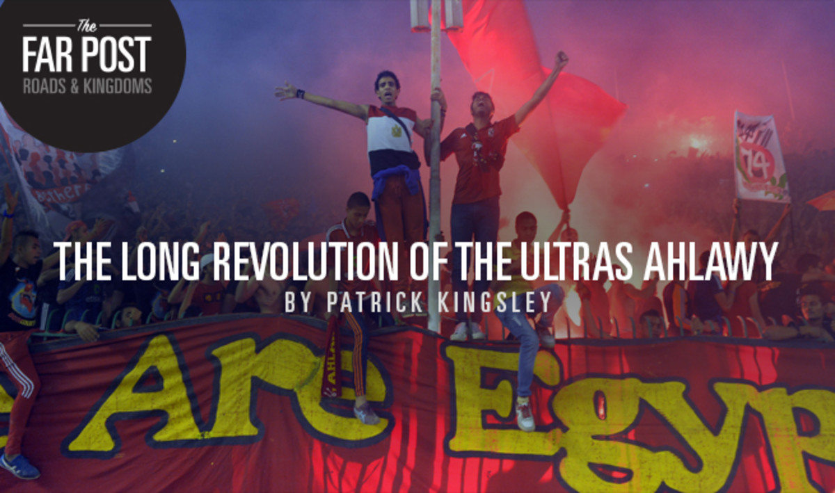 The Far Post: The Long Revolution of the Ultras Ahlawy - Sports Illustrated